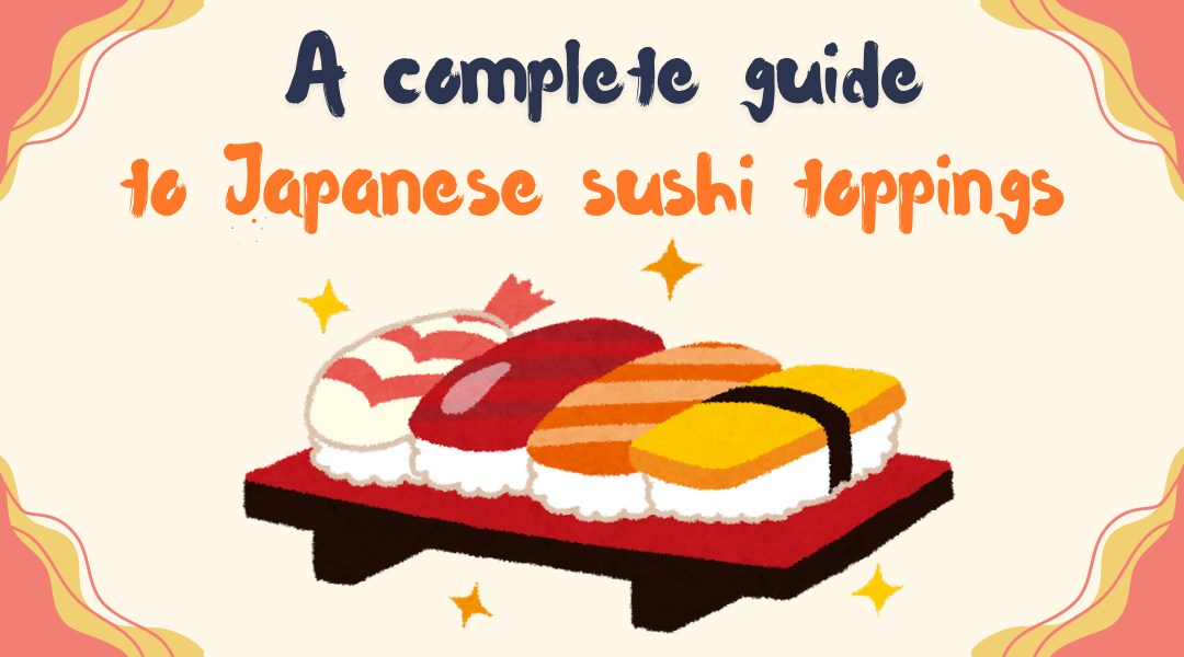 A complete guide to Japanese sushi toppings - fromJapan